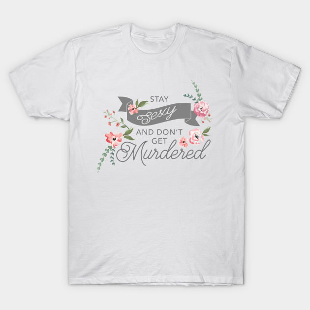 Stay Sexy And Dont Get Murdered My Favorite Murder T Shirt Teepublic